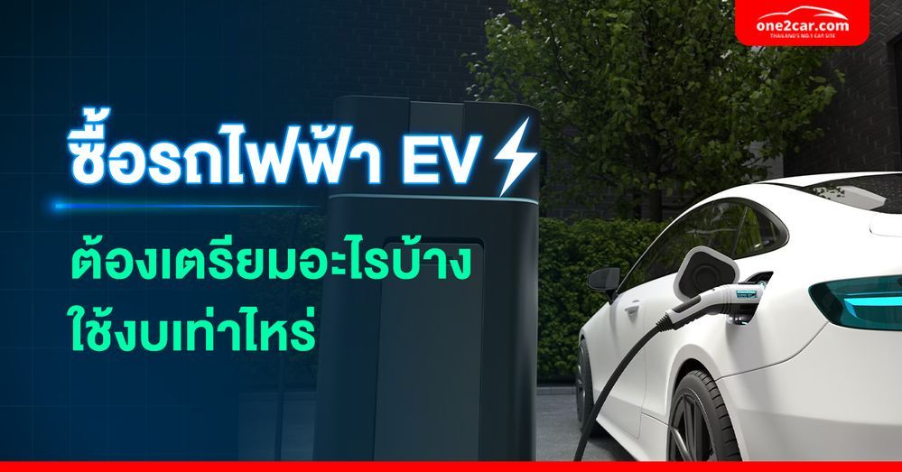 ซื้อรถยนต์ไฟฟ้า EV ต้องเตรียมอะไรบ้าง ใช้งบเท่าไร - เรื่องเด่น | One2car